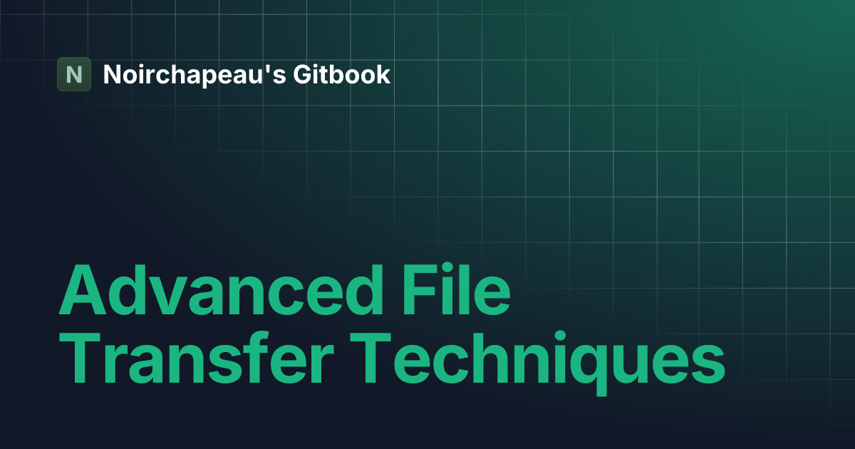 Advanced File Transfer Techniques | Noirchapeau's Gitbook